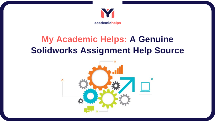 My Academics Help: A Genuine Solidworks Assignment Help Source