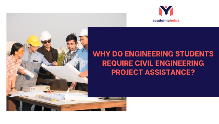 Why Do Engineering Students Require Civil Engineering Project Assistance?